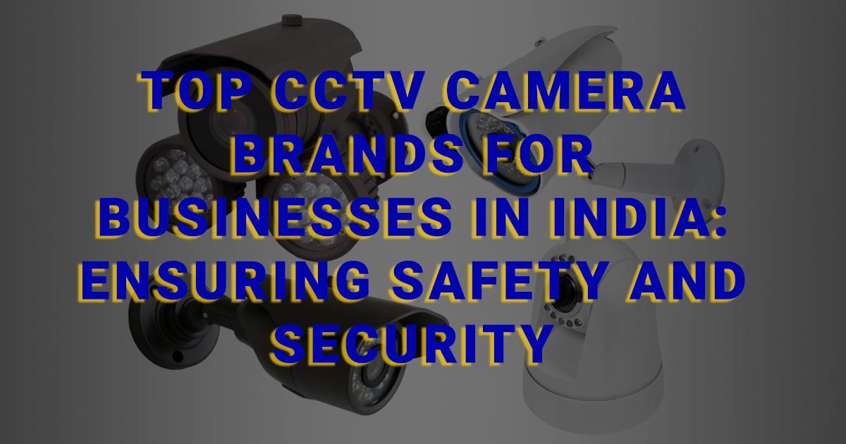 Top CCTV Camera Brands for Businesses in India: Ensuring Safety and ...